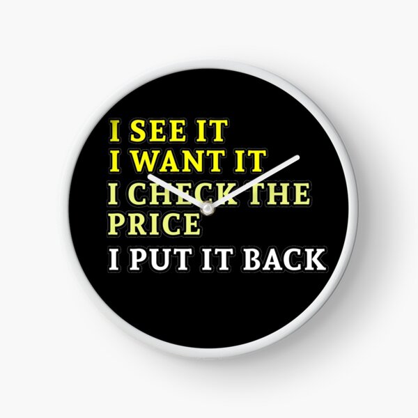 "I SEE IT I WANT IT I CHECK THE PRICE I PUT IT BACK, meme, memes, funny ...