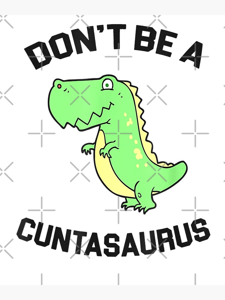 "Dont be a cuntasaurus" Poster for Sale by Hamza-aitalla99 | Redbubble
