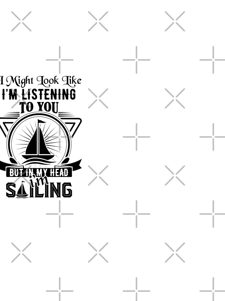Sailing slogans-Sailing Lovers Quotes-I might look like I’m listening ...