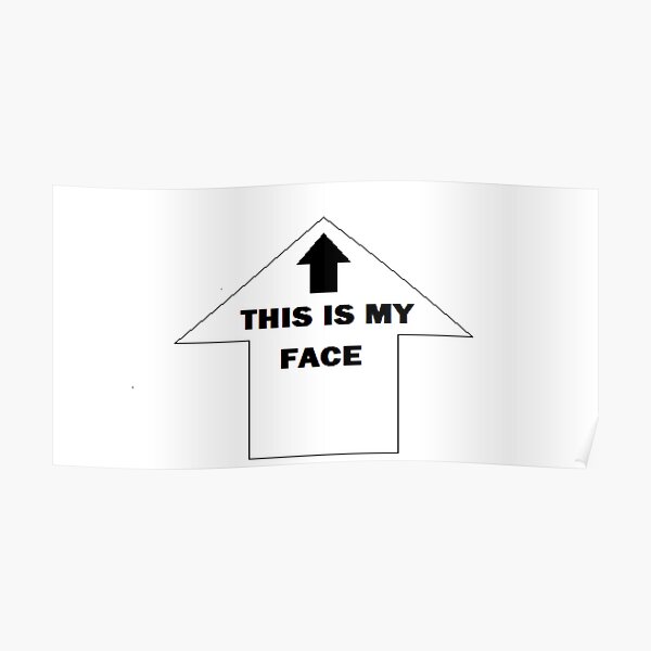 This Is My Face Here Is My Face Poster For Sale By Cylshop Redbubble