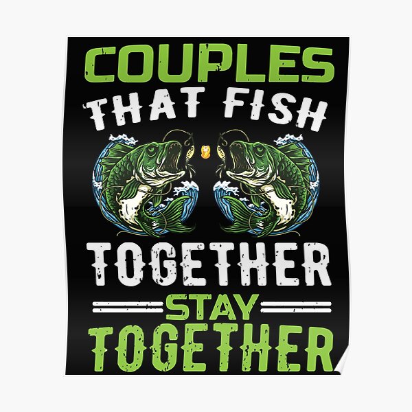 "couples that fish together stay together" Poster for Sale by ...