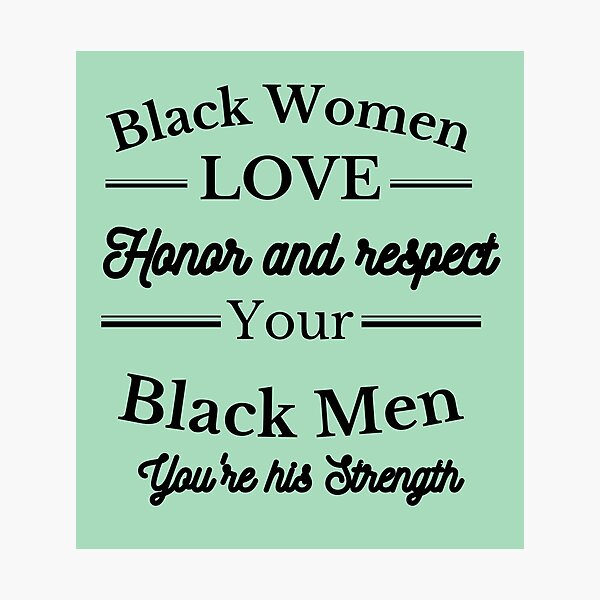 "Black women love honor and respect your Black Men your are his ...