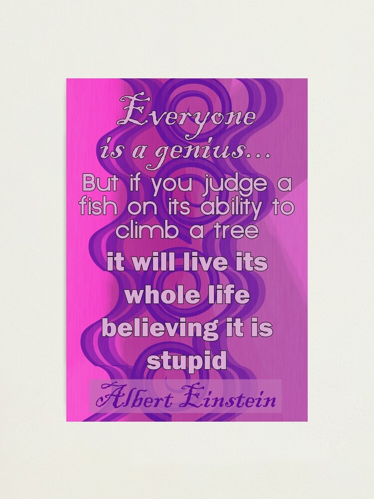 "Everyone is a Genius... Albert Einstein Quote" Photographic Print for ...