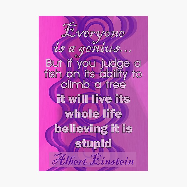 "Everyone is a Genius... Albert Einstein Quote" Photographic Print for ...