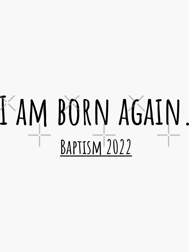 "I Am Born Again Baptism 2022" Sticker for Sale by AmazingGrace99 ...
