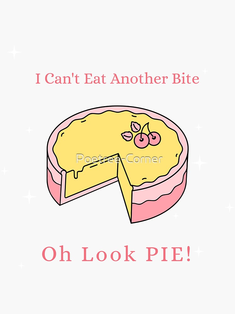 "I Can't Eat Another Bite Oh Look Pie" Sticker for Sale by Poetree ...