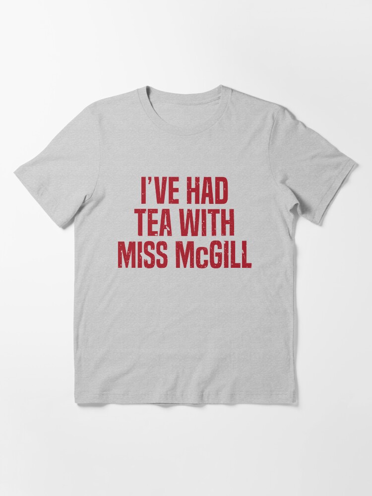 "I've Had Tea With Miss McGill" T-shirt for Sale by chgcllc | Redbubble ...