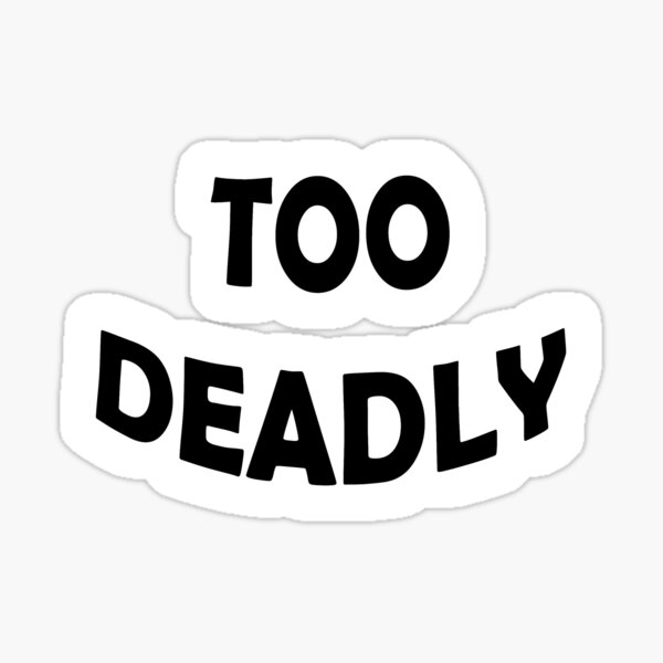 "Too Deadly" Sticker for Sale by PeakeCreations | Redbubble