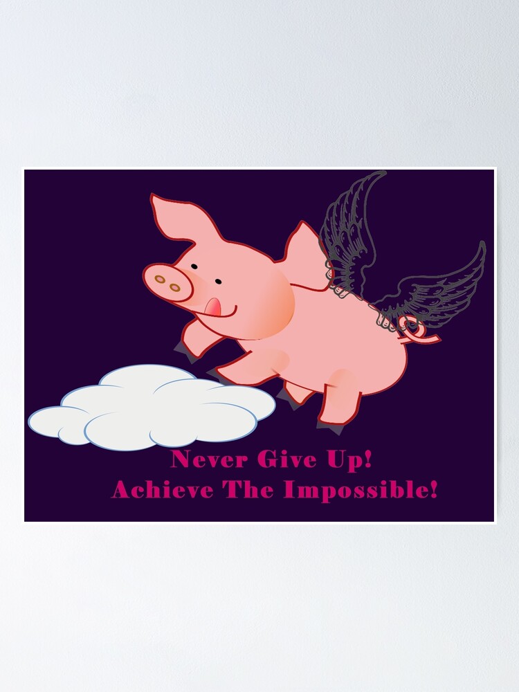 "Flying Pig - Never Give Up. Achieve The Impossible!" Poster for Sale ...