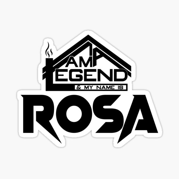 "I am a Legend & My Name Is Rosa ( I am Legendary )" Sticker for Sale ...