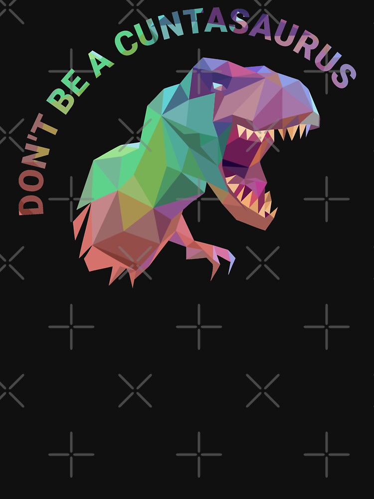 "Don't Be a Cuntasaurus Rex" T-shirt for Sale by PifPafPuf | Redbubble ...