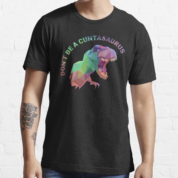 "Don't Be a Cuntasaurus Rex" T-shirt for Sale by PifPafPuf | Redbubble ...