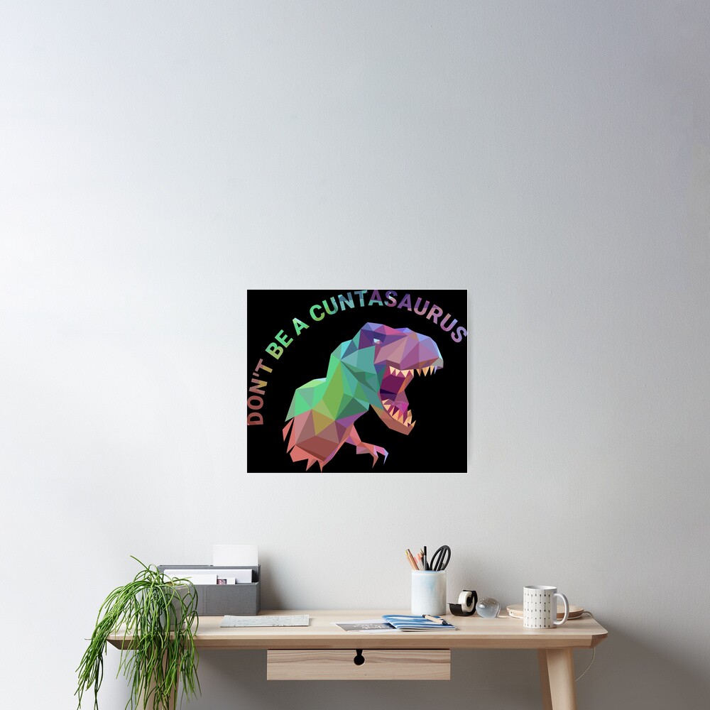 "Don't Be a Cuntasaurus Rex" Poster for Sale by PifPafPuf | Redbubble