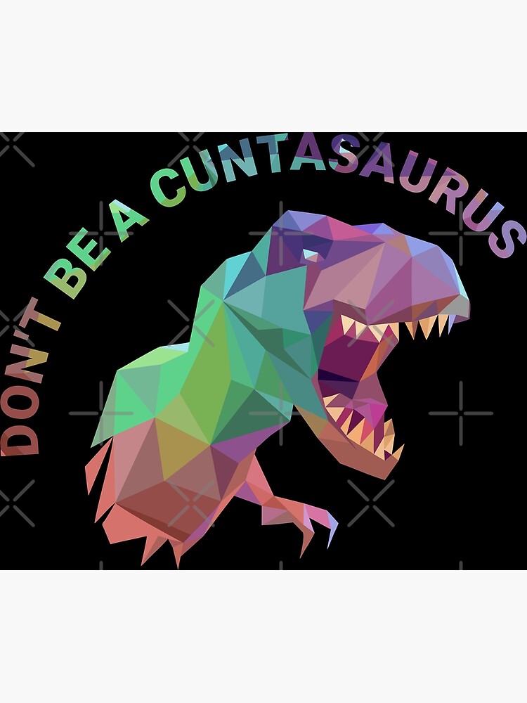 "Don't Be a Cuntasaurus Rex" Poster for Sale by PifPafPuf | Redbubble