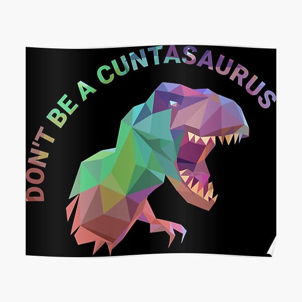"Don't Be a Cuntasaurus Rex" Poster for Sale by PifPafPuf | Redbubble