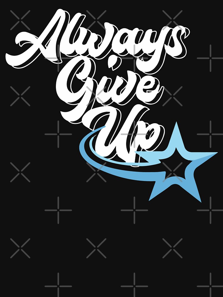 "Rosscreations - Always Give Up" T-shirt for Sale by o0Nomad0o ...