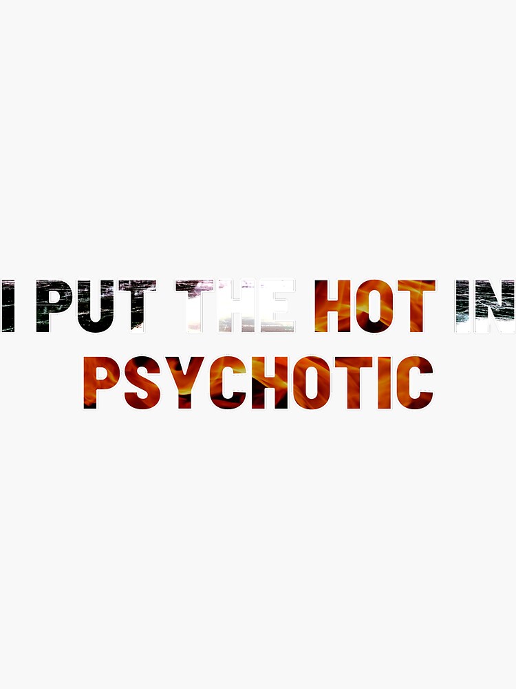 "Copy of I Put The Hot In Psychotic - text design" Sticker by nasani ...