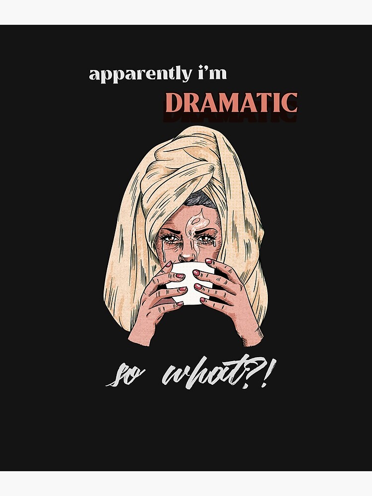 "Apparently Im dramatic, so what?! Drama girl" Poster for Sale by ...