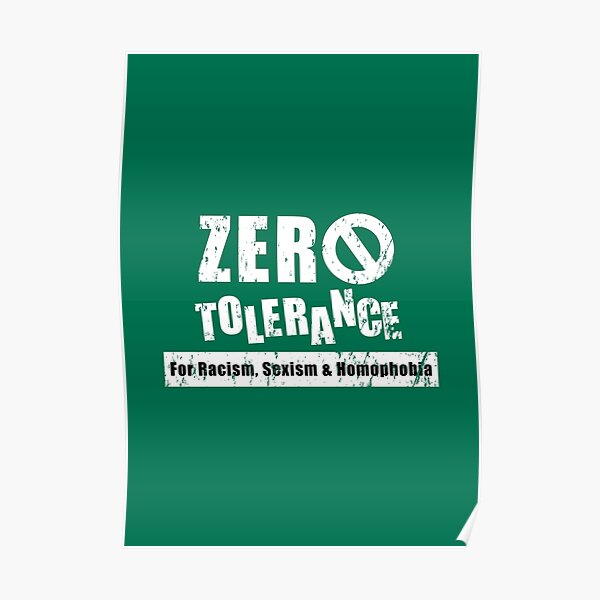"Zero Tolerance For Racism, Sexism and Homophobia " Poster for Sale by ...