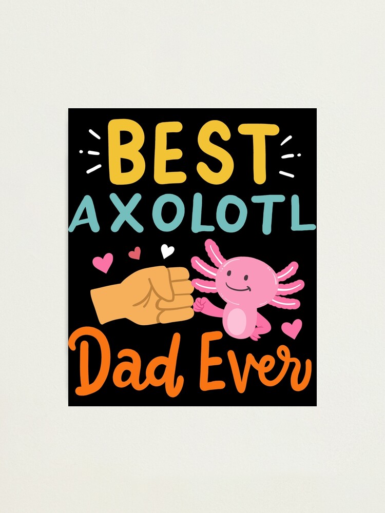 "Axolotl Dad Father Father’s Day" Photographic Print for Sale by Mealla ...