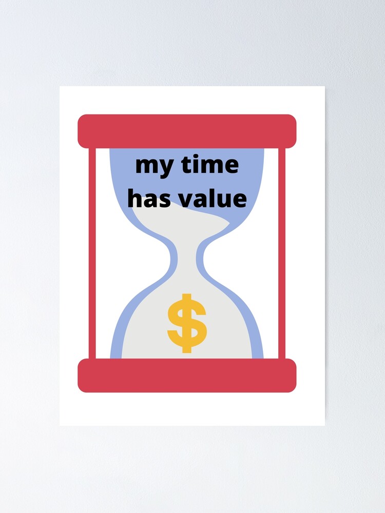 "my time has value" Poster for Sale by Highhocreations | Redbubble