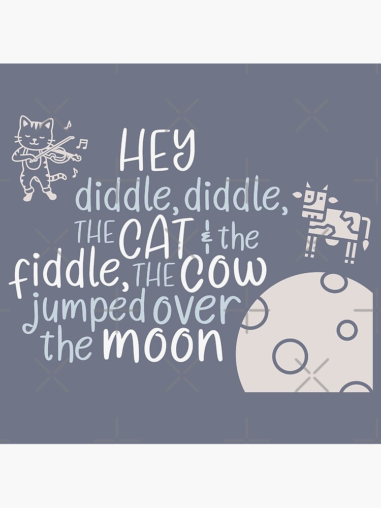 "Hey Diddle, Diddle, the Cat & the Fiddle, the Cow Jumped Over the Moon ...