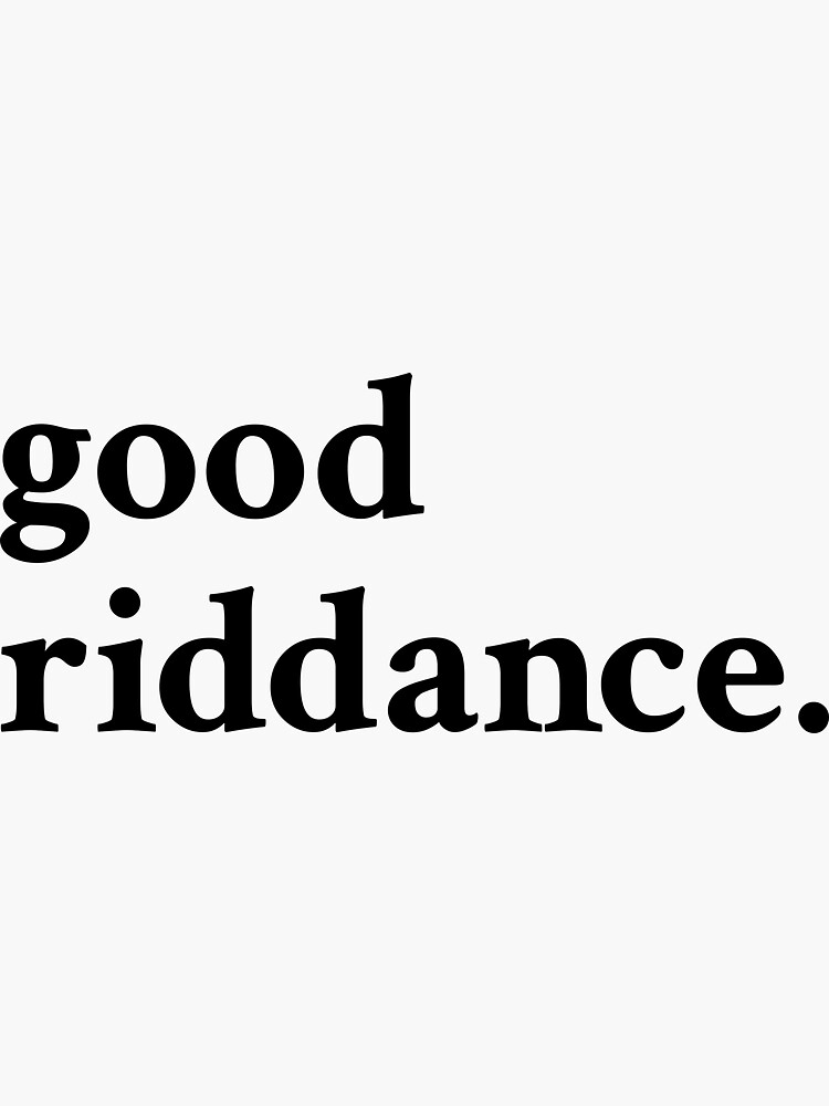 "Good riddance" Sticker by OrenjiMan | Redbubble