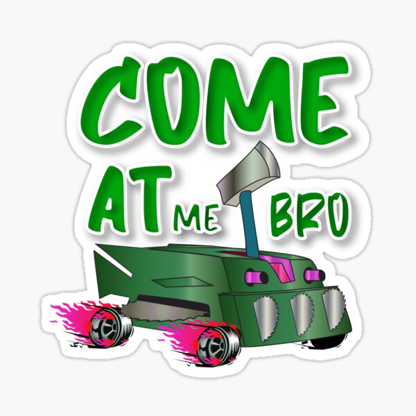 "come at me bro (funny robots combat or Battle Bots quotes for Robot ...