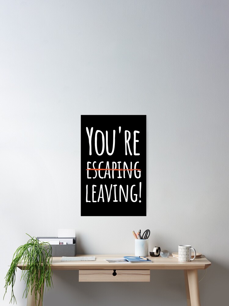"You're escaping, leaving" Poster for Sale by BITINOPC | Redbubble