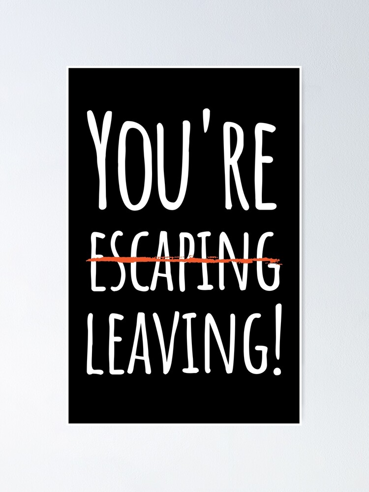 "You're escaping, leaving" Poster for Sale by BITINOPC | Redbubble