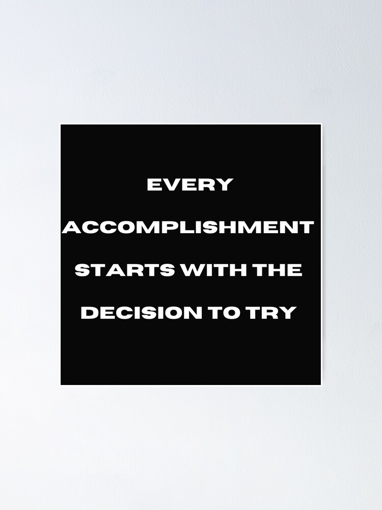 "Every Accomplishment Starts with the Decision to Try" Poster for Sale by SmilePrints | Redbubble