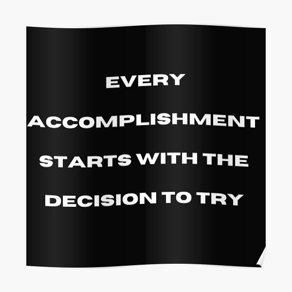 "Every Accomplishment Starts with the Decision to Try" Poster for Sale ...