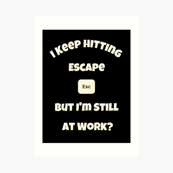 "Escape From Work - Funny Work Saying" Art Print for Sale by ...