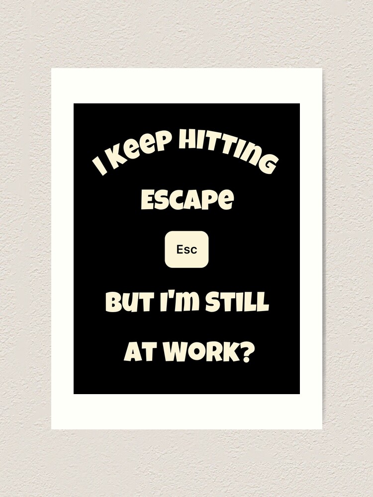"Escape From Work - Funny Work Saying" Art Print for Sale by ...