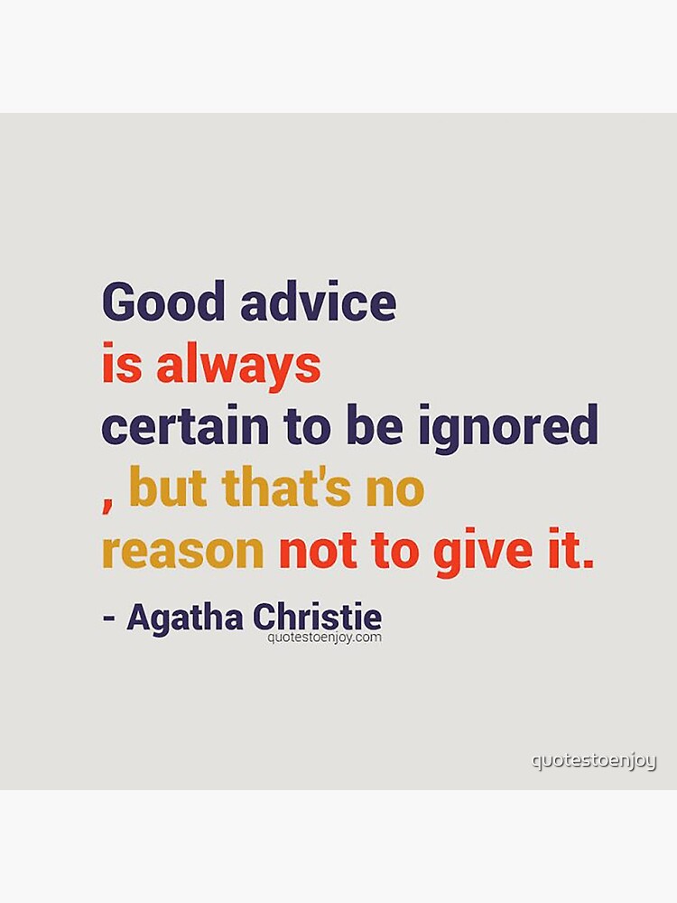 "Good advice is always certain to be ignored, but that’s no reason not ...