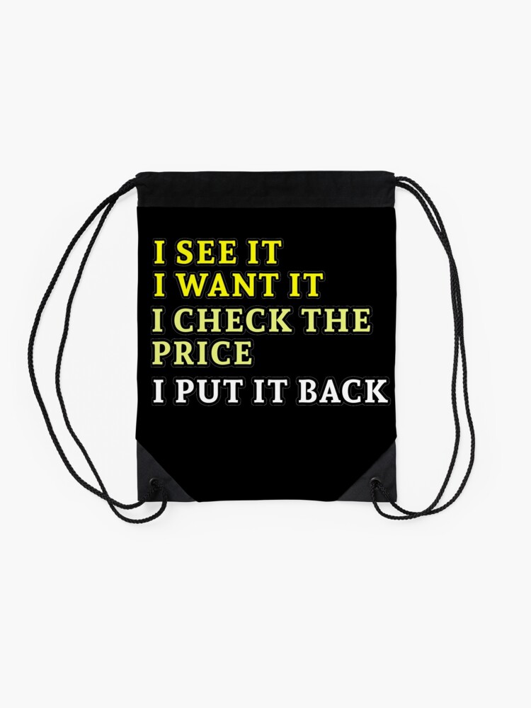 "I SEE IT I WANT IT I CHECK THE PRICE I PUT IT BACK, meme, memes, funny ...