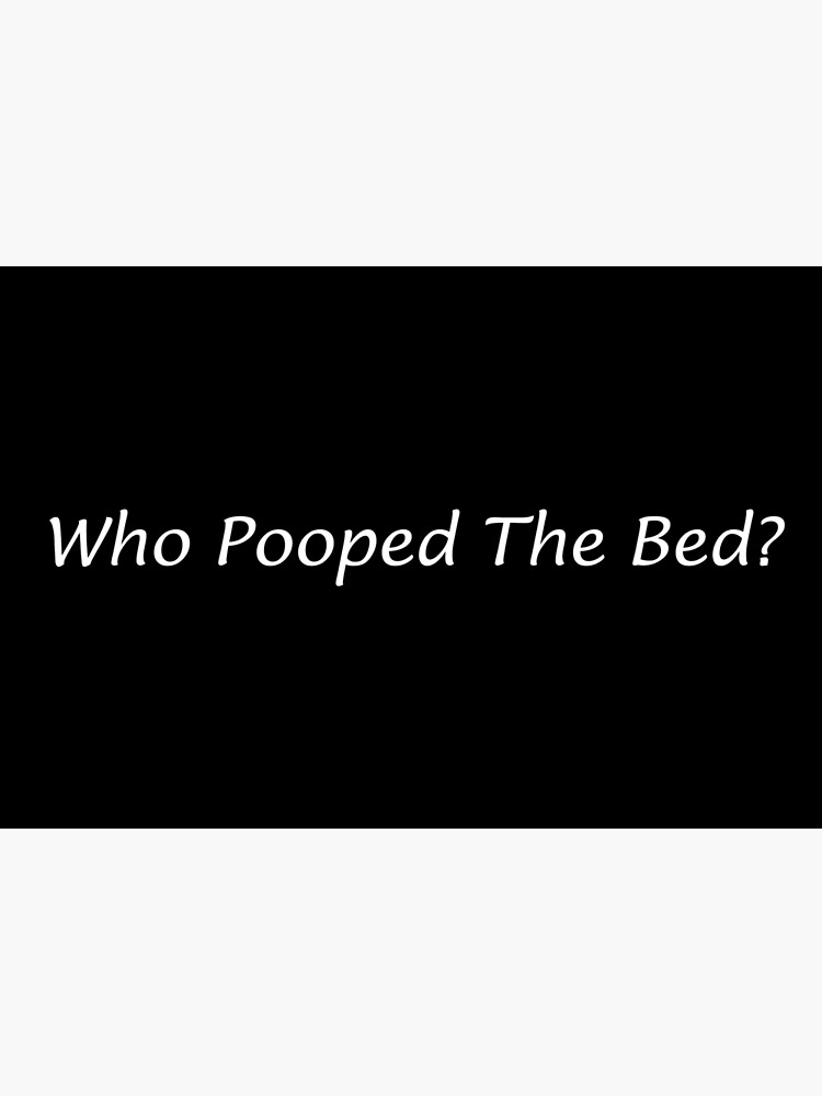 "Who Pooped The Bed?" Poster for Sale by MYndFLow | Redbubble