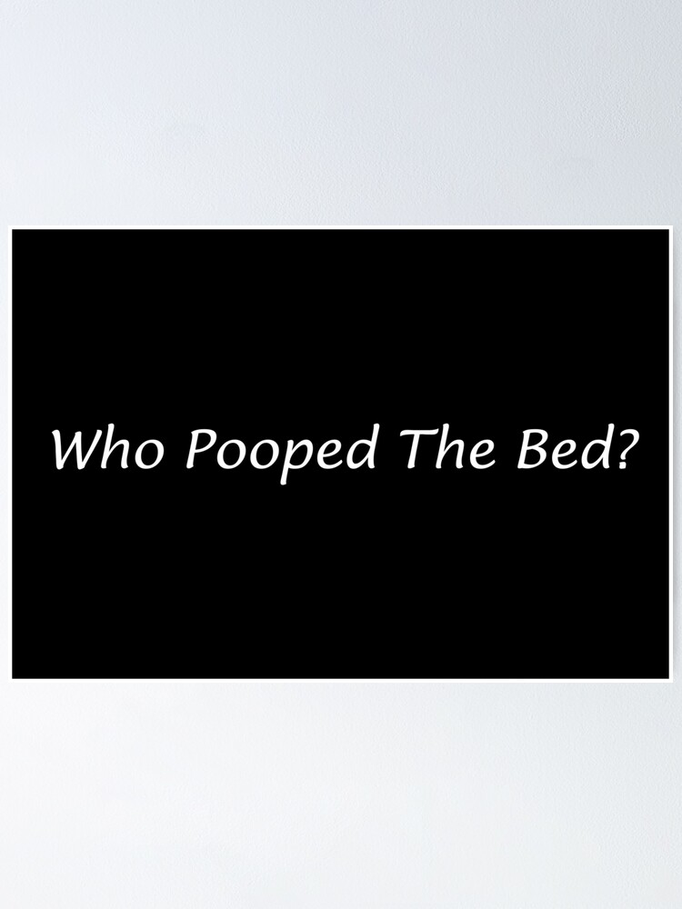 "Who Pooped The Bed?" Poster for Sale by MYndFLow | Redbubble