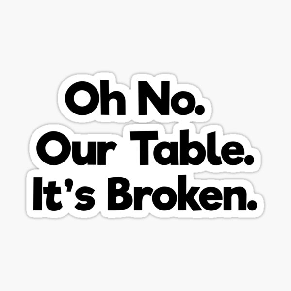 "our table is broken meme our table is broken joke our table is broken ...