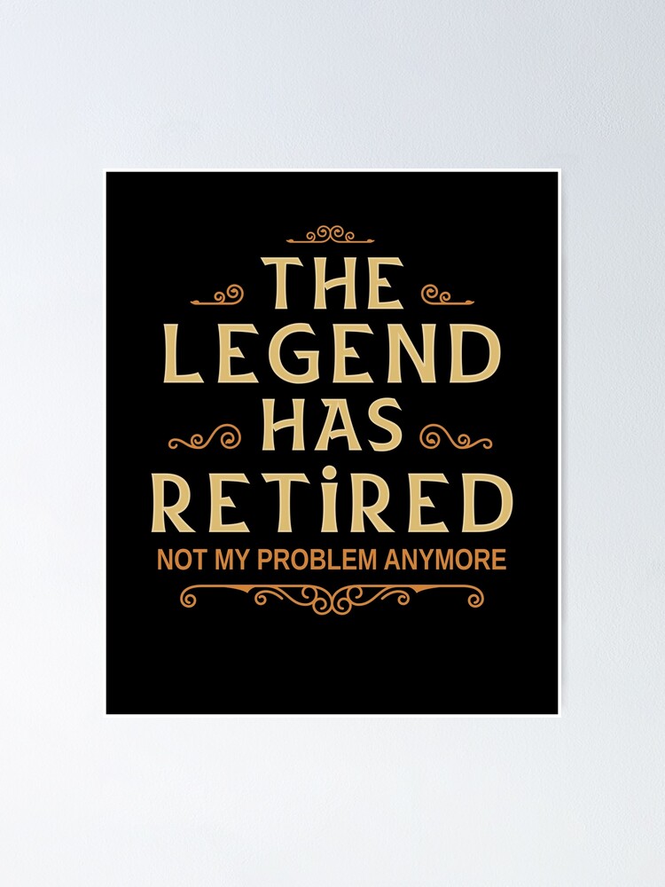 "The Legend Has Retired Not My Problem Anymore Retirement" Poster for ...
