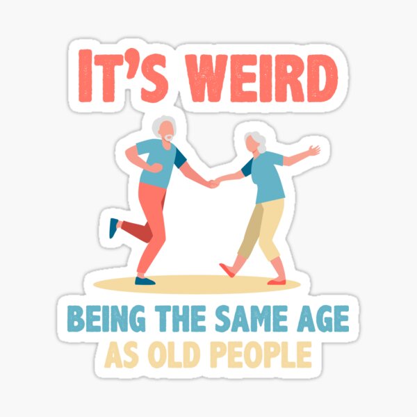 "It's Weird Being The Same Age As Old People" Sticker for Sale by ...