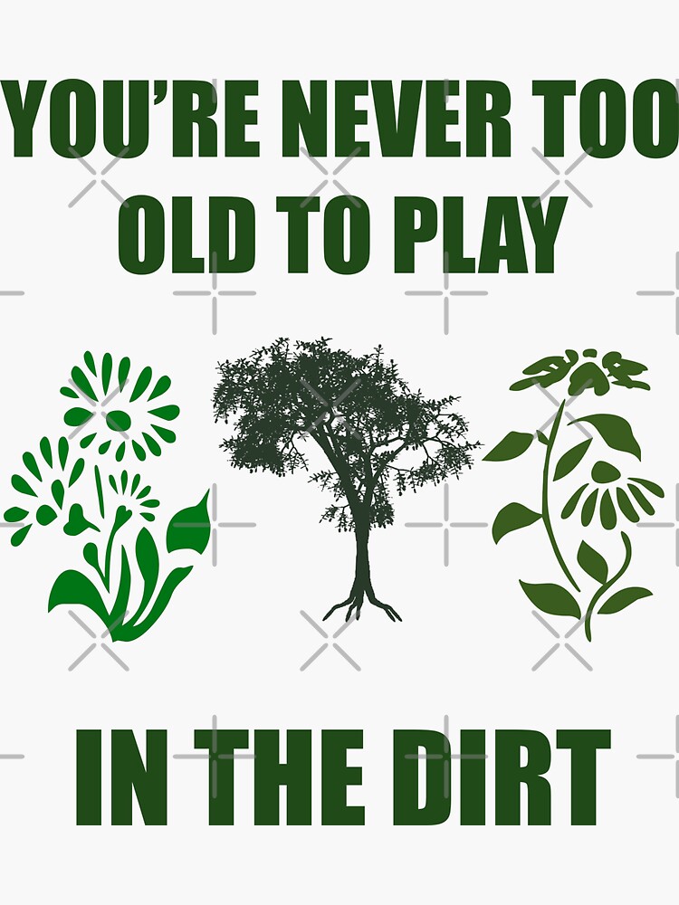 " You're Never Too Old To Play In The Dirt" Sticker for Sale by ...