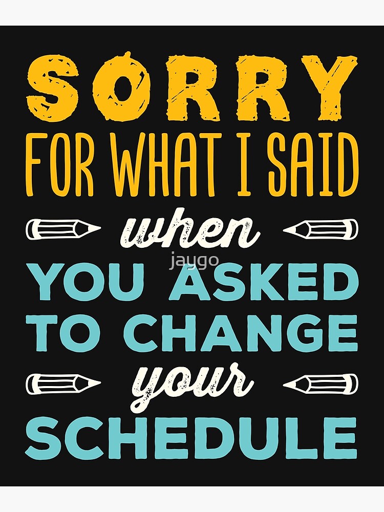 "Sorry For What I Said When You Asked to Change Your Schedule School ...