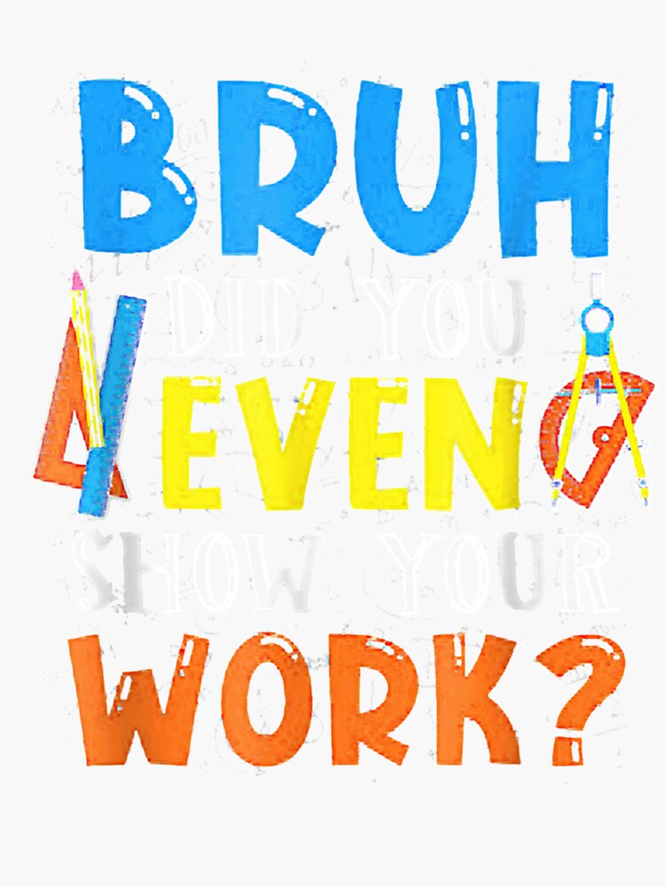 "Bruh Did You Even Show Your Work Funny Math Teacher " Sticker for Sale ...