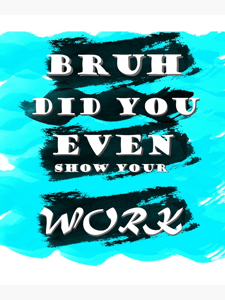 "bruh did you even show your works blue color " Poster for Sale by ...