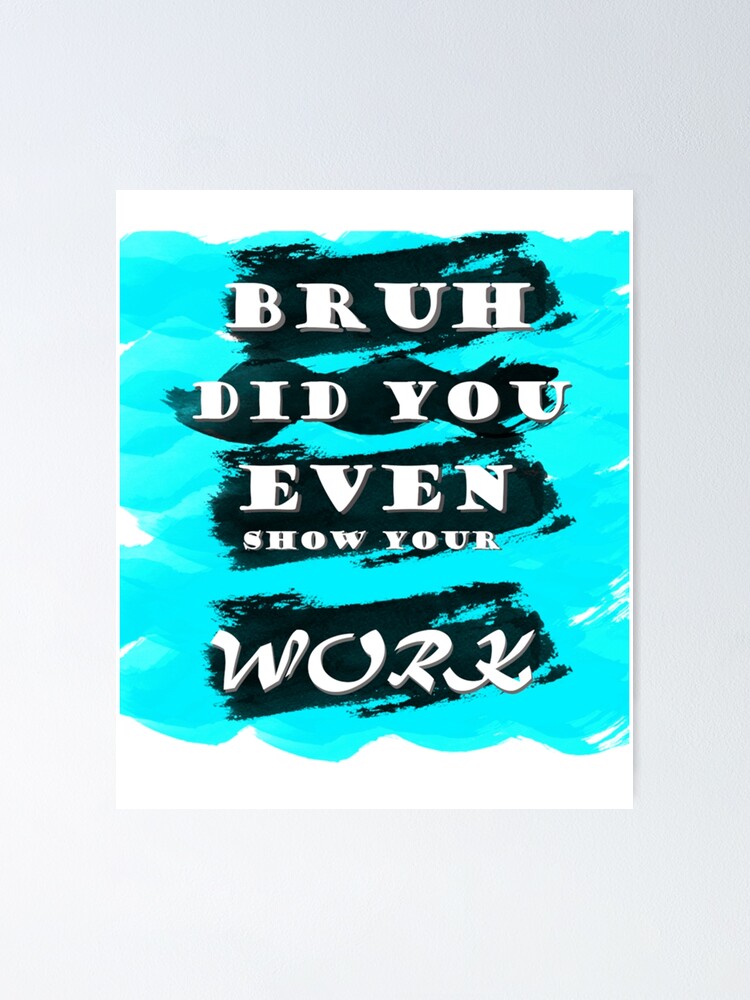 "bruh did you even show your works blue color " Poster for Sale by ...