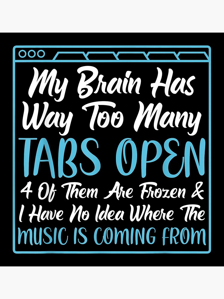 "My Brain Has Way Too Many Tabs Open" Poster for Sale by vidalashawxj8 ...