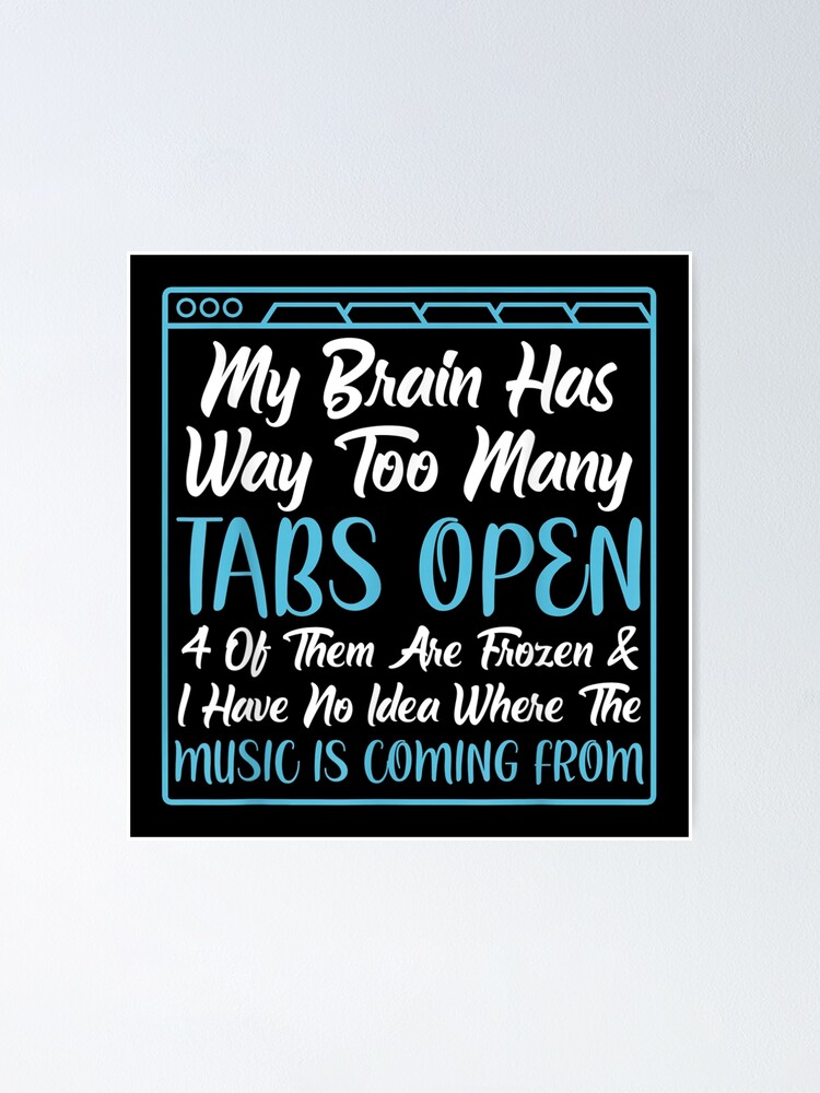"My Brain Has Way Too Many Tabs Open" Poster for Sale by vidalashawxj8 ...
