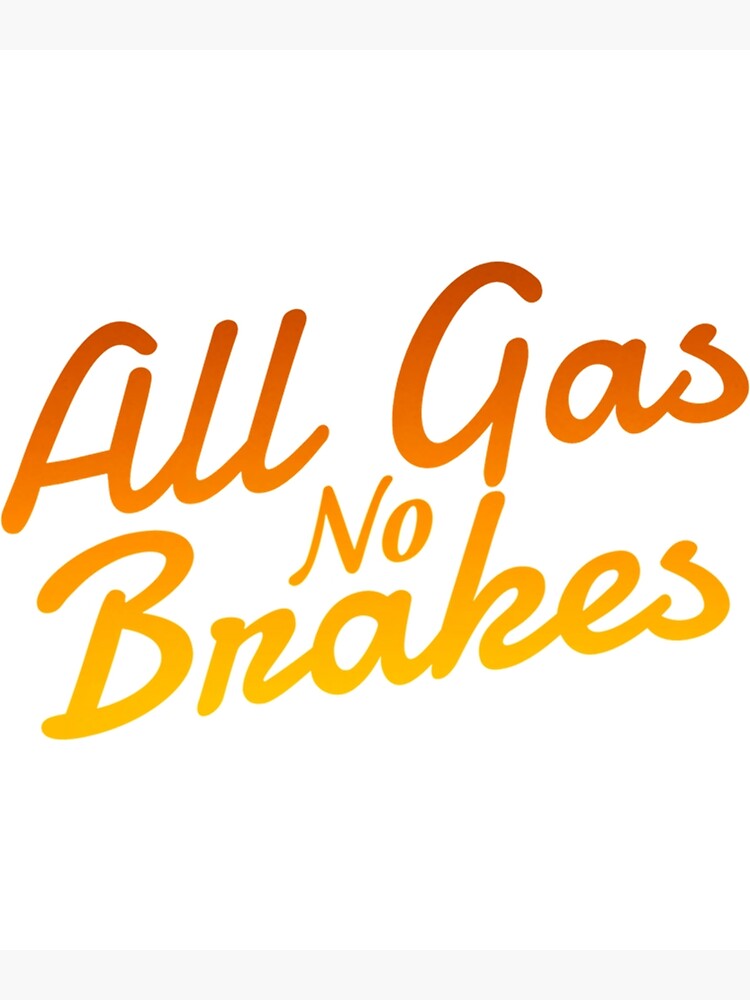 "All gas no brakes " Poster by ClotheDesigng | Redbubble