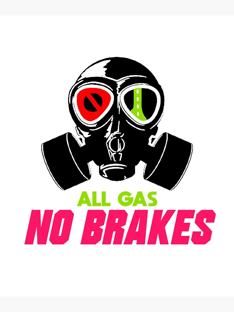 "All Gas No Brakes " Poster by ClotheDesigng | Redbubble